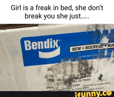 Girl is a freak in bed, she don't break you she just - iFunny