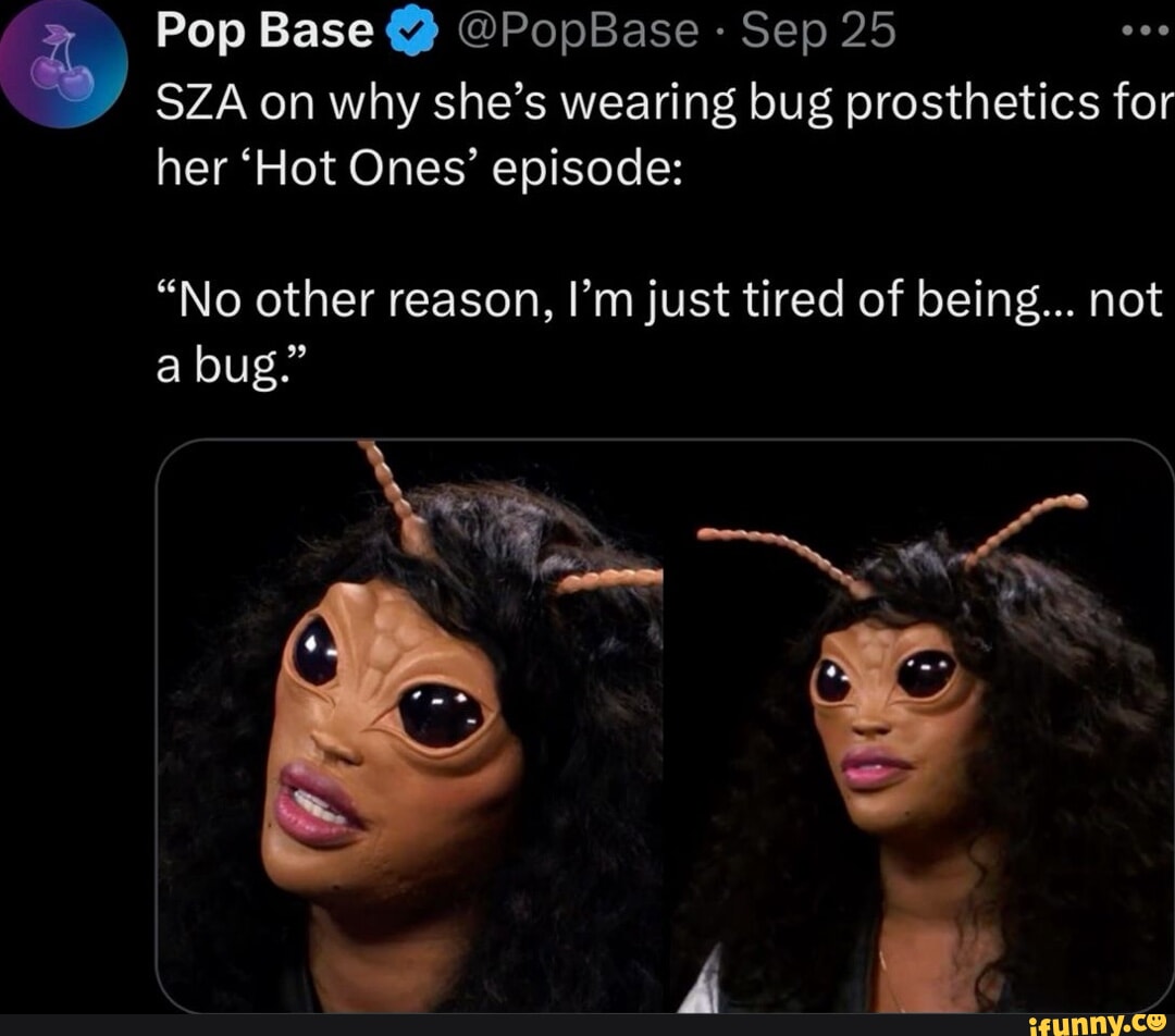 Pop Base @ @PopBase Sep 25 SZA on why she's wearing bug prosthetics for her 'Hot Ones' episode ...