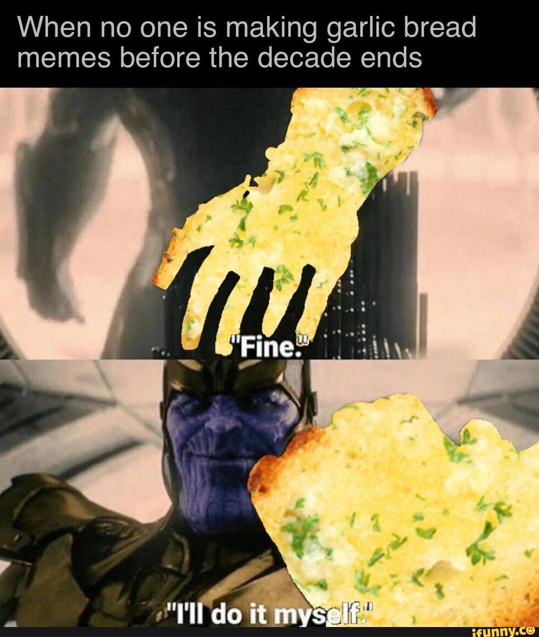 When no one is making garlic bread memes before the decade ends - iFunny