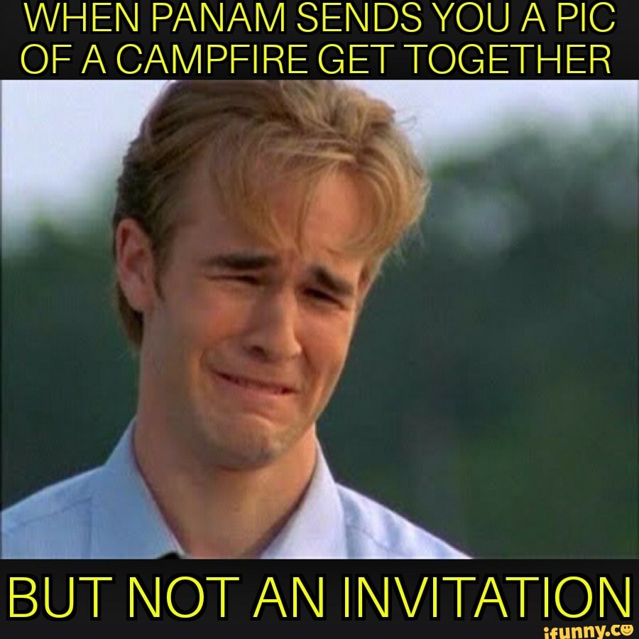 WHEN PANAM SENDS YOU A PIC FA CAMPFIRE RE GET TOGETHER BUT NOT AN ...