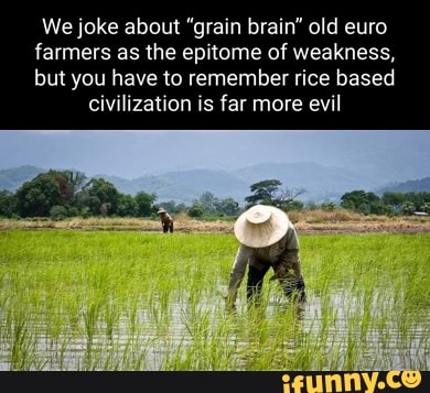 We joke about "grain brain" old euro farmers as the epitome of weakness ...