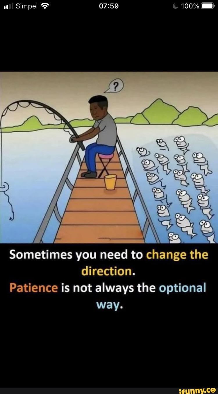 Simpel 100% Sometimes you need to change the direction. Patience is not ...