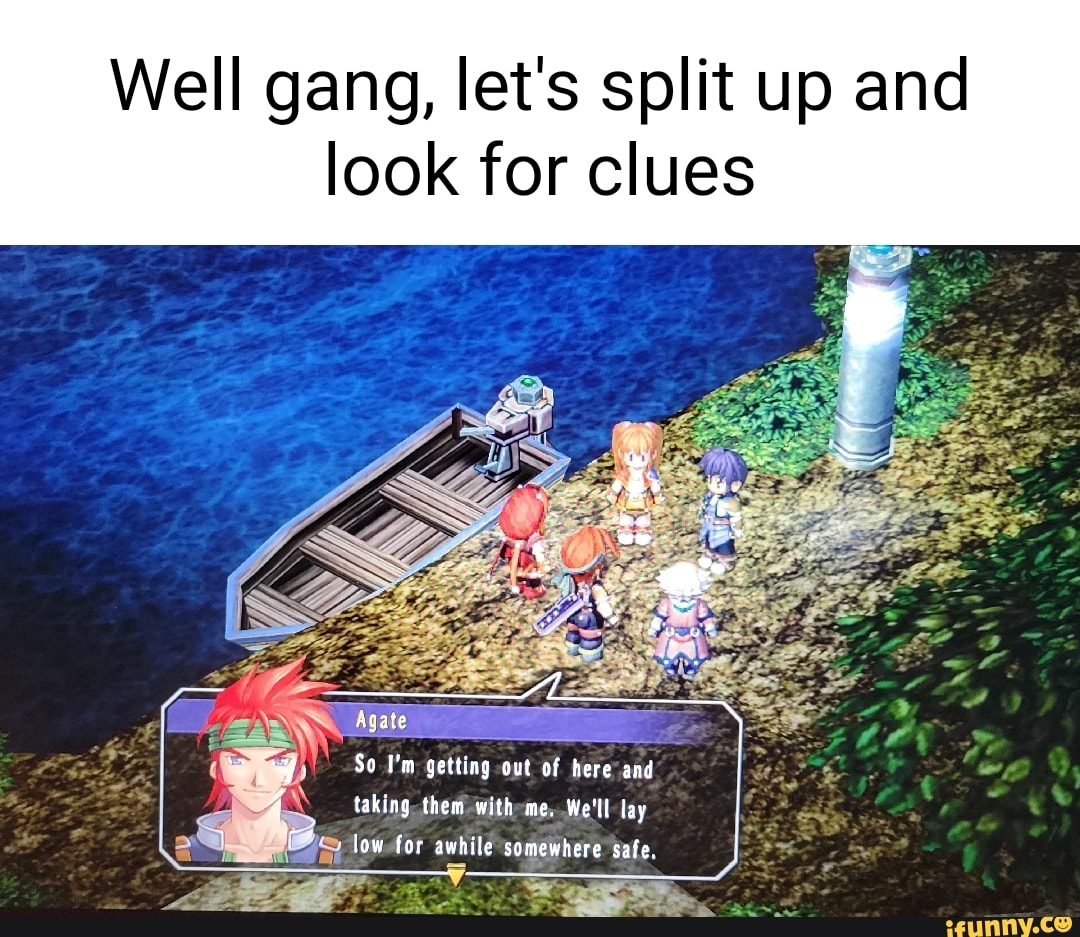 Well gang, let's split up and look for clues AL Agate So I'm getting ...