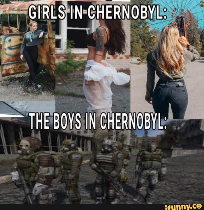 GIRLS IN CHERNOBYL: THE BOYS IN CHERNOBYL: - iFunny