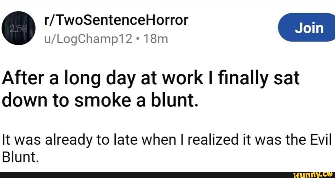 ( Join After long day at work I finally sat down to smoke a blunt. It ...