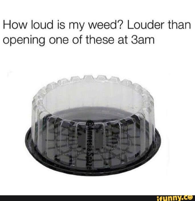 How loud is my weed? Louder than opening one of these at Sam - iFunny