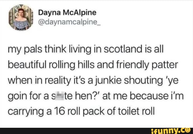 Dayna McAlpine my pals think living in scotland is all beautiful ...