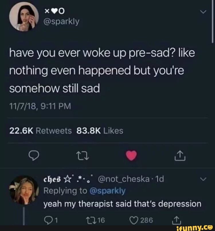 Have you ever woke up pre-sad? like nothing even happened but you're ...