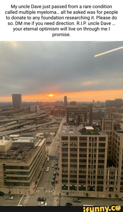 My uncle Dave just passed from a rare condition called multiple myeloma ...