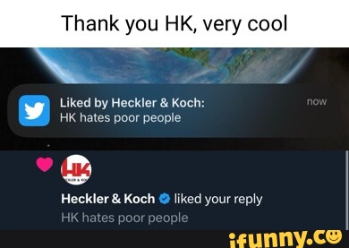 Thank you HK, very cool Liked by Heckler & Koch: HK hates poor people ...