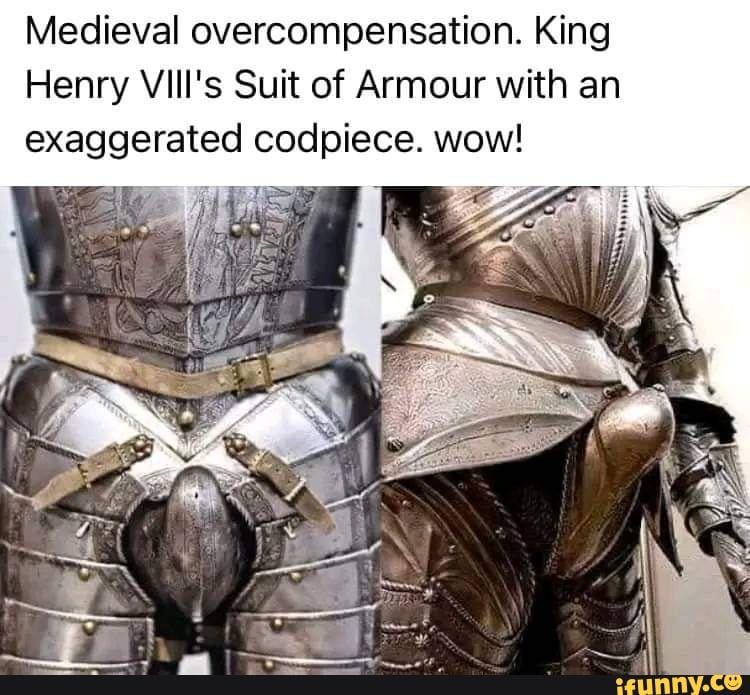 Medieval overcompensation. King Henry VIII's Suit of Armour with an exaggerated codpiece. wow ...
