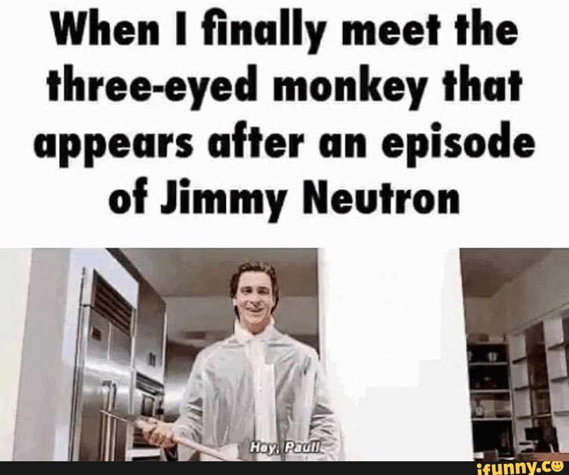 When finally meet the three-eyed monkey that appears after an episode ...
