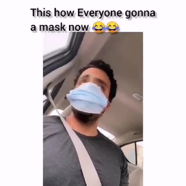 This how. Everyone gonna a mask now - )