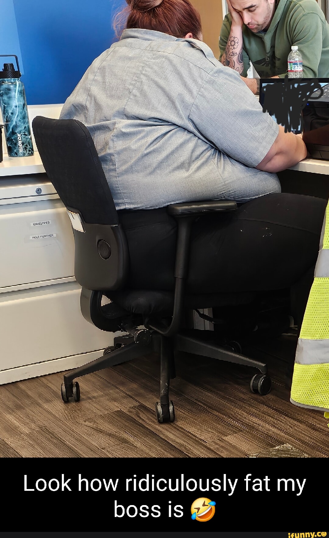 Look how ridiculously fat my boss is - iFunny