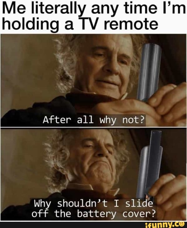 Tv remote - Me literally any time I'm holding a TV remote After all why ...