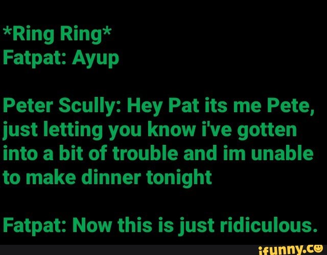 Peter Scully: Hey Pat its me Pete, just letting you know i've gotten ...