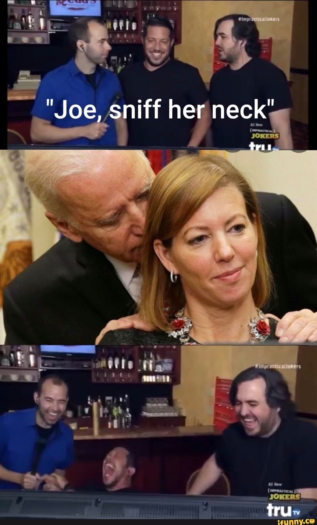 "Joe, "Joe, sniff her neck" tru - iFunny
