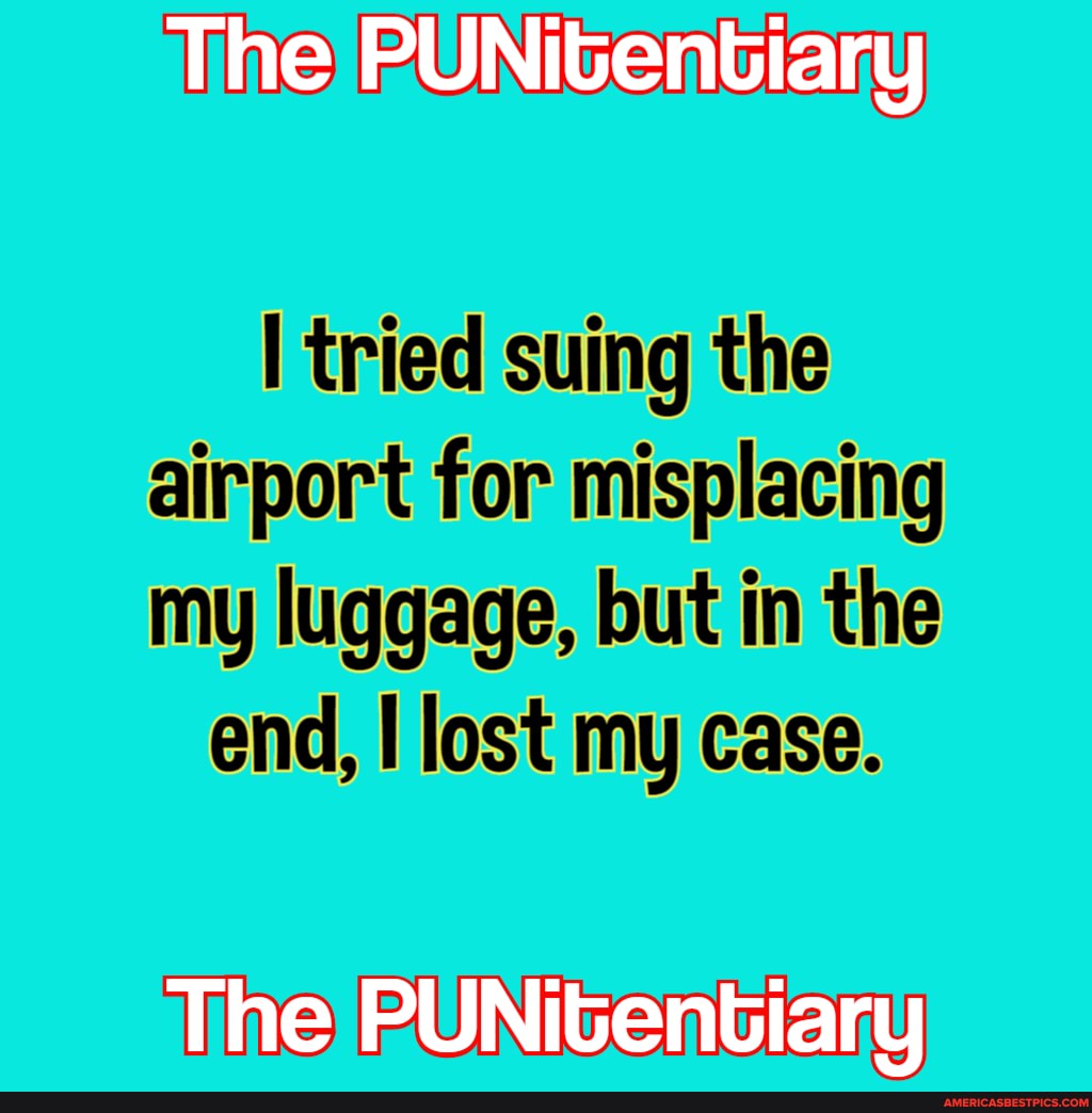 Iie PUN tried suing the airport for misplacing my luggage, but in the ...