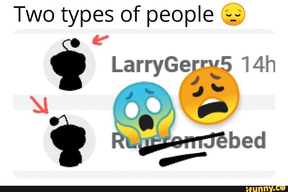 Two types of people CO) LarryG Ah bed - iFunny