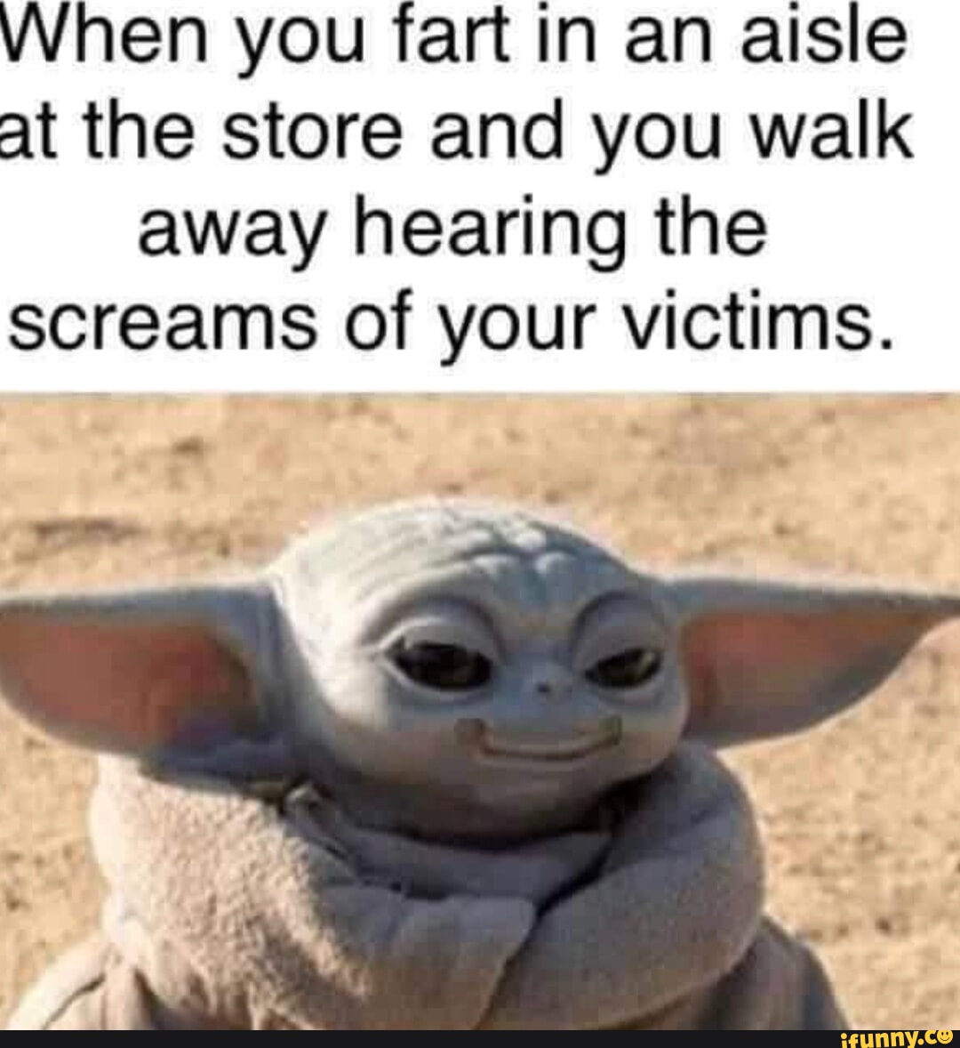 When you fart in an aisle at the store and you walk away hearing the ...