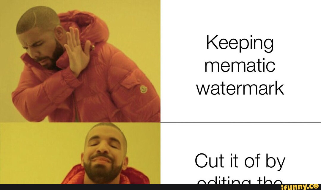 No watermark - Keeping mematic watermark Cut it of by - iFunny