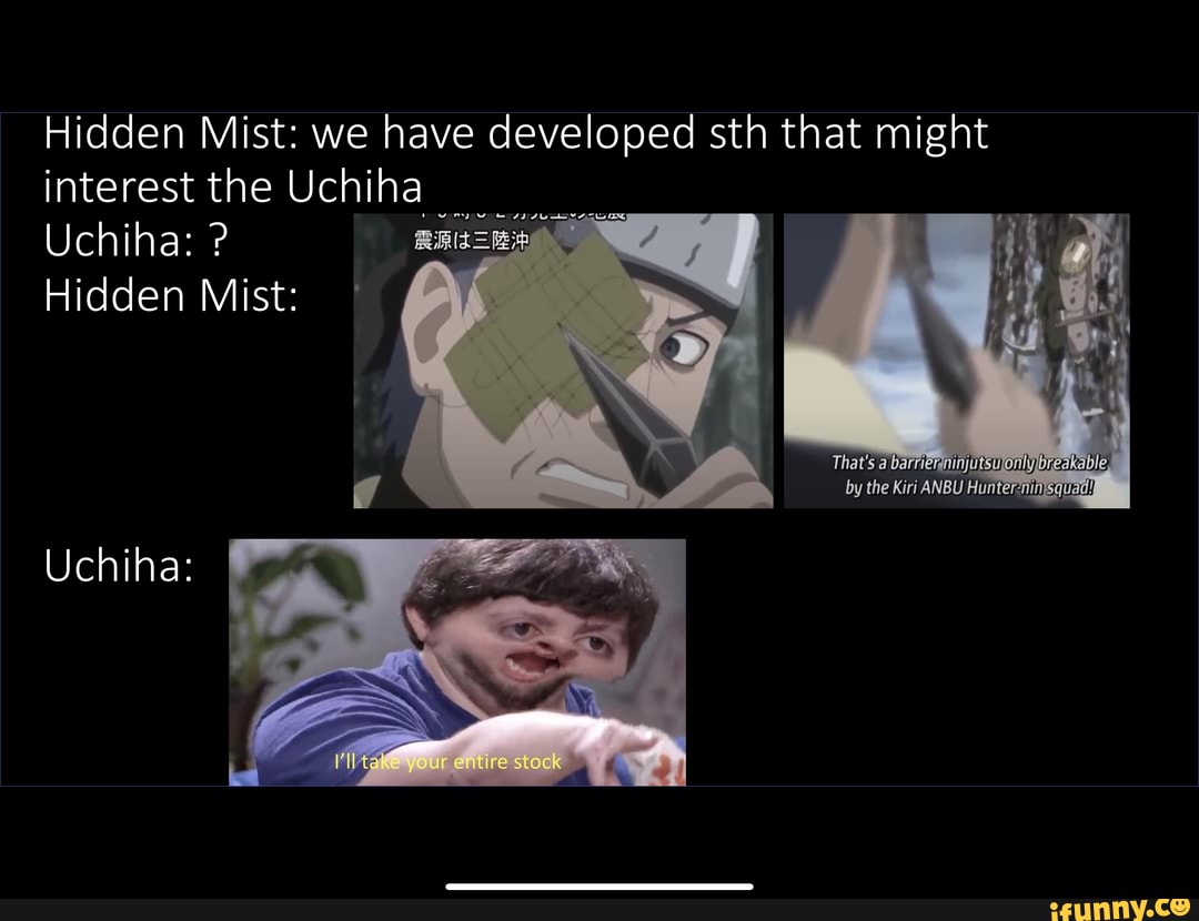 Hidden Mist: we have developed sth that might interest the Uchiha ...