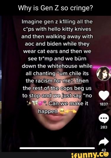 Why is Gen Z so cringe? Imagine gen z killing all the c*ps with hello ...