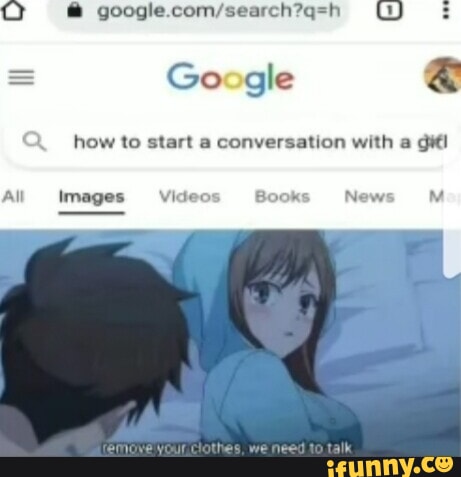 Google Google how to start a conversation with a git! All images Videos Books New we need - iFunny