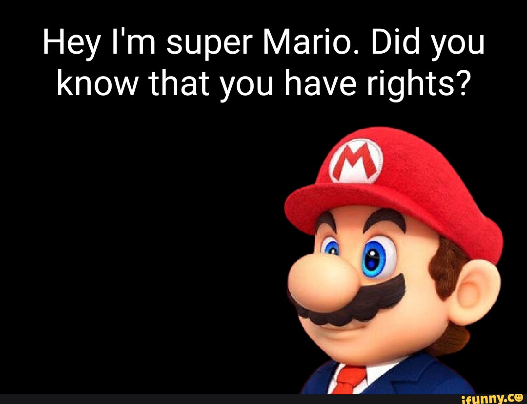 Hey I'm super Mario. Did you know that you have rights? - iFunny