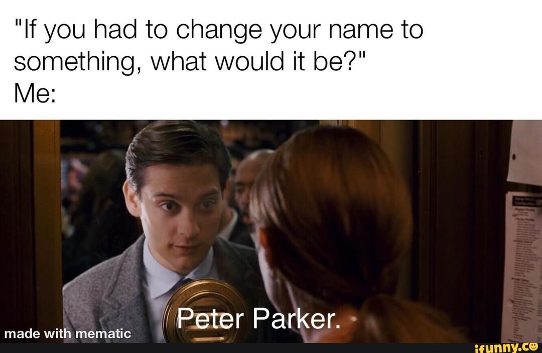 "If you had to change your name to something, what would it be?" Me ...