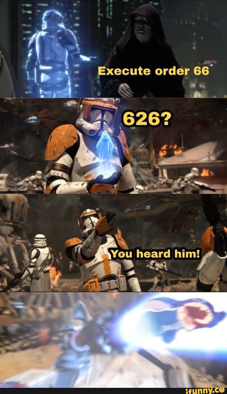 - [Execute order 66 u heard him! - iFunny