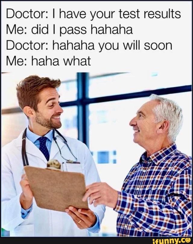 15 Memes Just for you! #6 - Doctor: I have your test results Me: did I ...