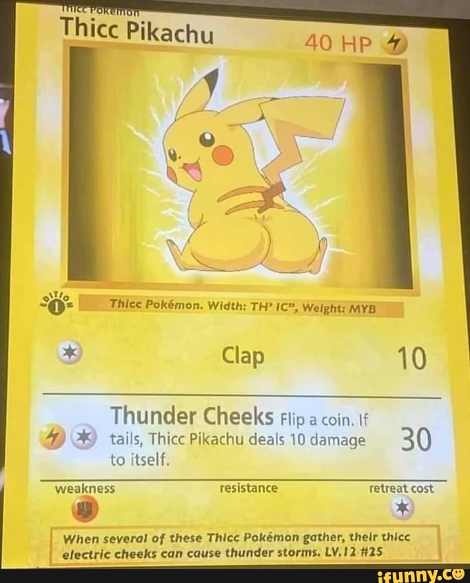 Thice Pikachu 40 HP * Clap 10 Thunder Cheeks flip a coin. if 4) tails ...