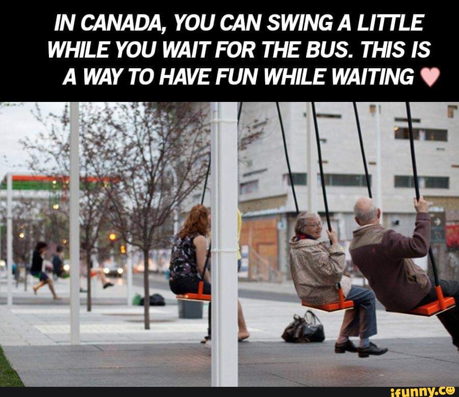 IN CANADA, YOU CAN SWING A LITTLE WHILE YOU WAIT FOR THE BUS. THIS IS A ...