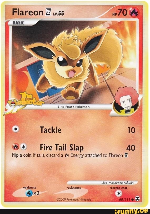 Flareon Elite Four's Pokemon * Tackle 10 Fire Tail Slap 40 Flip a coin ...