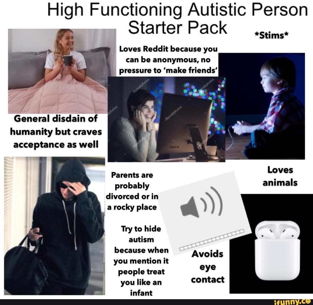 High Functioning Autistic Person Starter Pack Loves Reddit because you ...