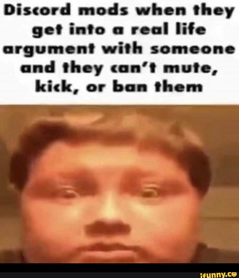 Discord mods when they get into real life argument with someone and ...
