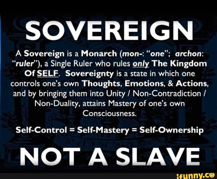SOVEREIGN A Sovereign is a Monarch (mon-: "one"; archon: "ruler'), a ...