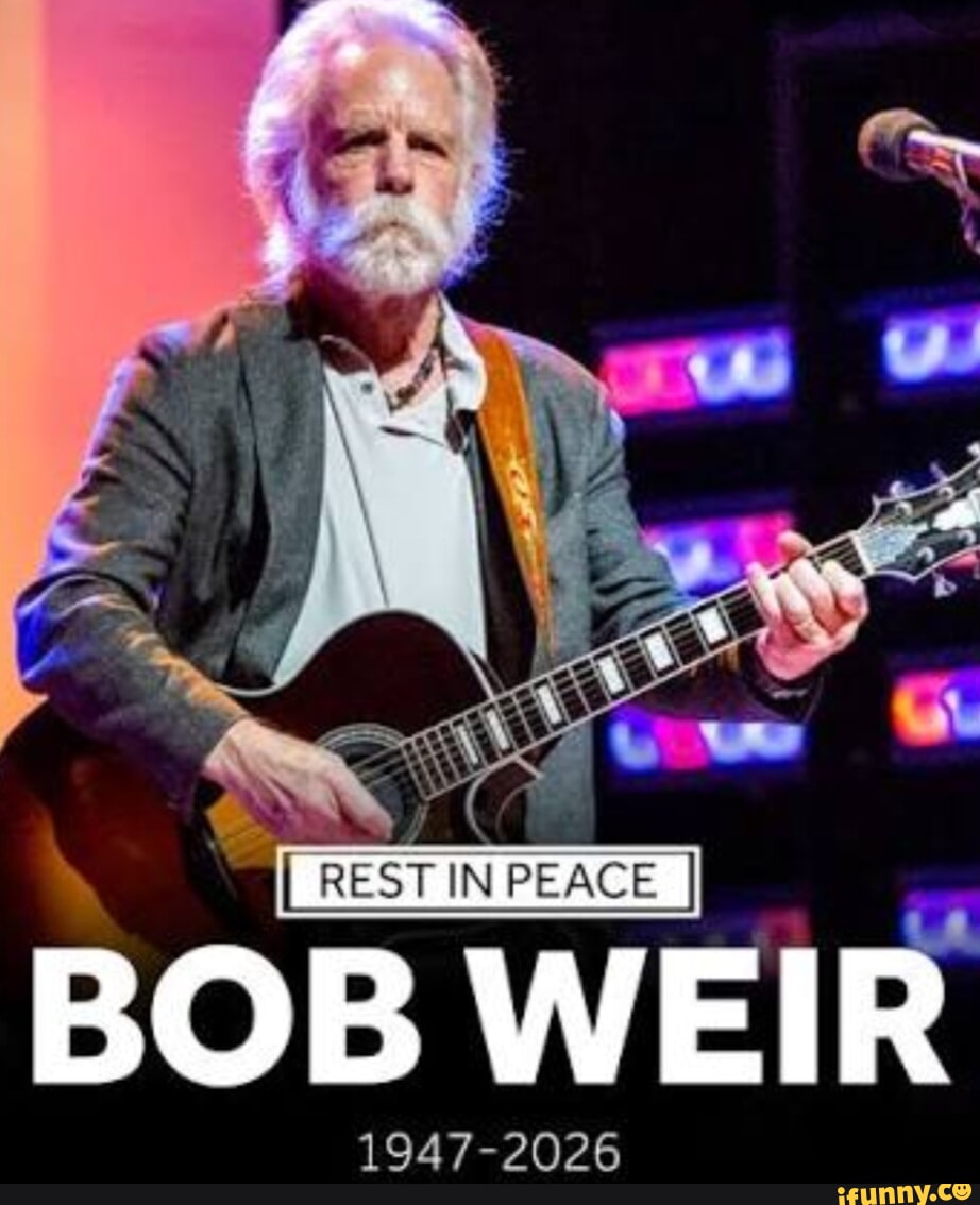 I REST IN PEACE I BOB WEIR 1947-2026 - iFunny
