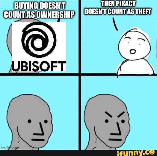 BUYING DOESNT THEN PIRACY COUNTAS OWNERSHIP COUNT AS THEFT - iFunny