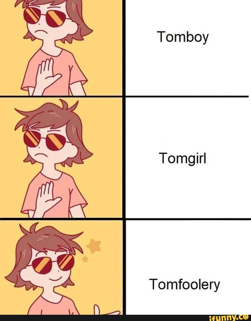 Tomboy Tomgirl Tomfoolery - iFunny