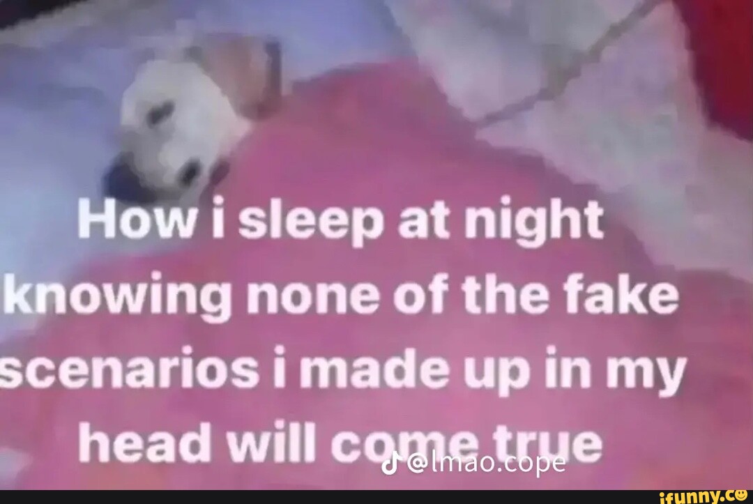 HOW I SLEEP AT tIGHT KNOWING NoTHING - iFunny