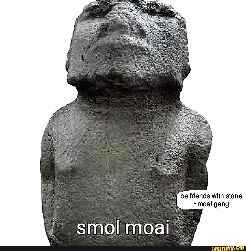 Be friends with stone ~moai gang smol moai - iFunny