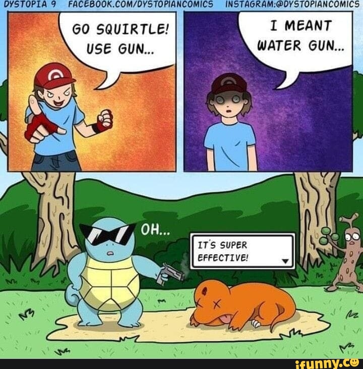 DYSTOPIA 9 FACE GO SQUIRTLE! I MEANT USE GUN... WATER GUN... I - iFunny