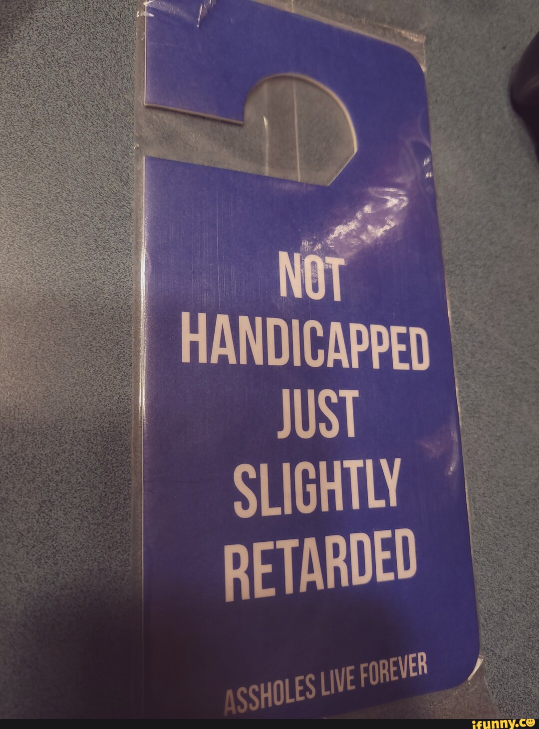 NDICAPPED JUST SLIGHTLY ETARDED LIVE FOREVER ASSHOL - iFunny