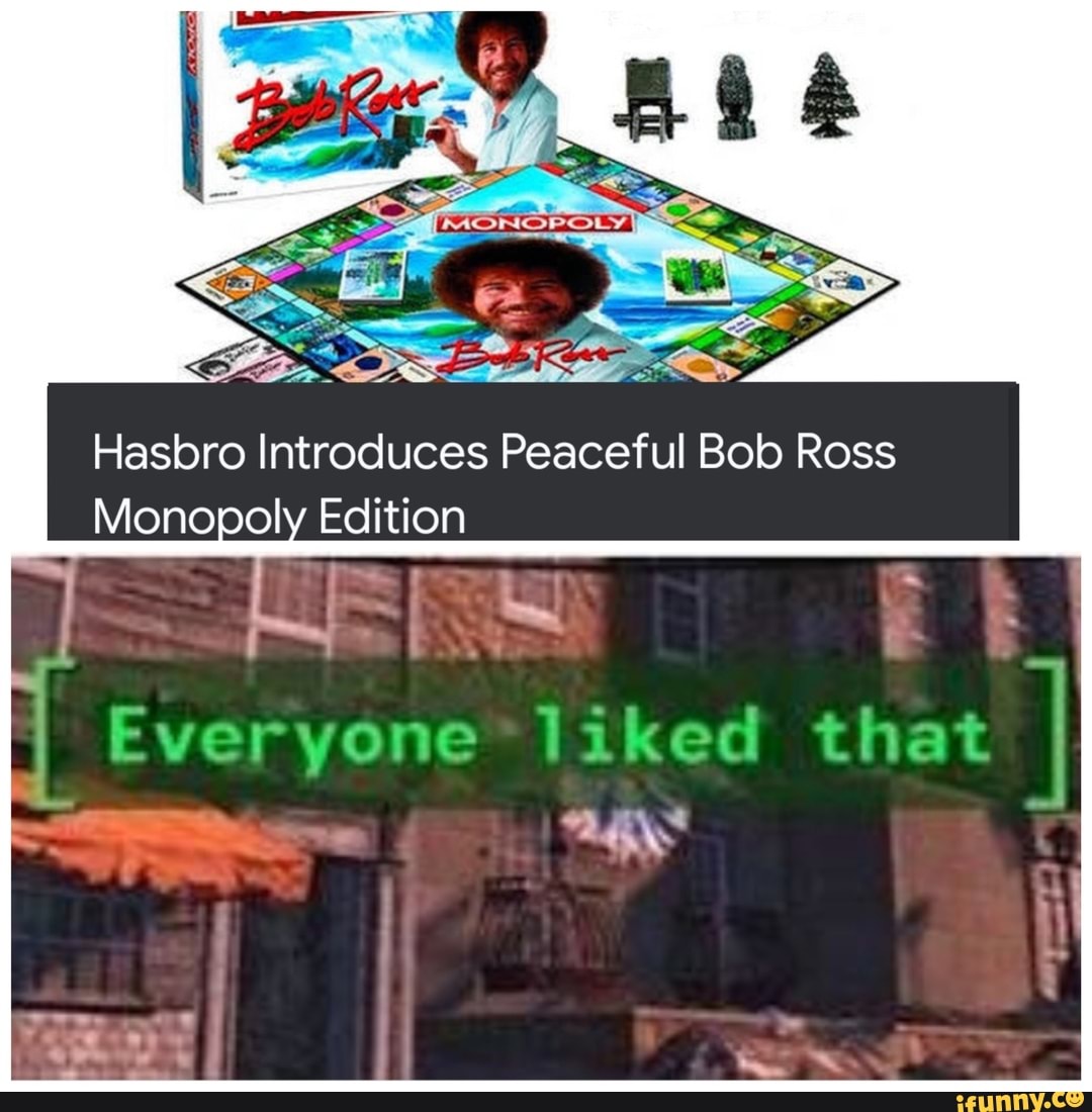 Hasbro Introduces Peaceful Bob Ross Monopol Everyone liked that I - iFunny