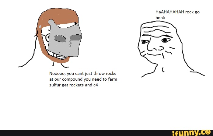 Noooos, you cant just throw rocks at our compound you need to farm ...
