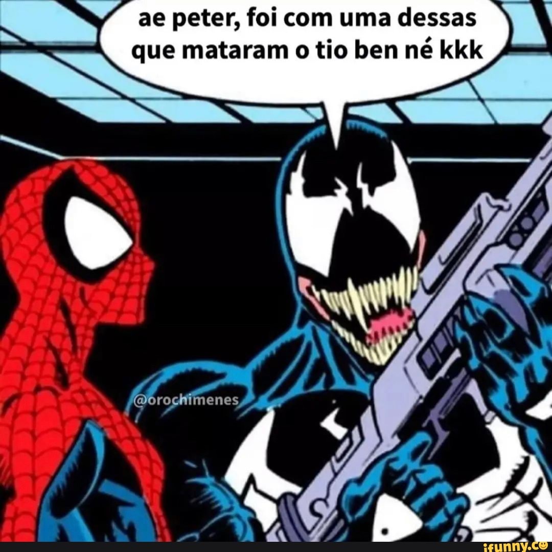Ae peter, foi com uma dessas que mataram o tio bem né kkk imenes, - iFunny