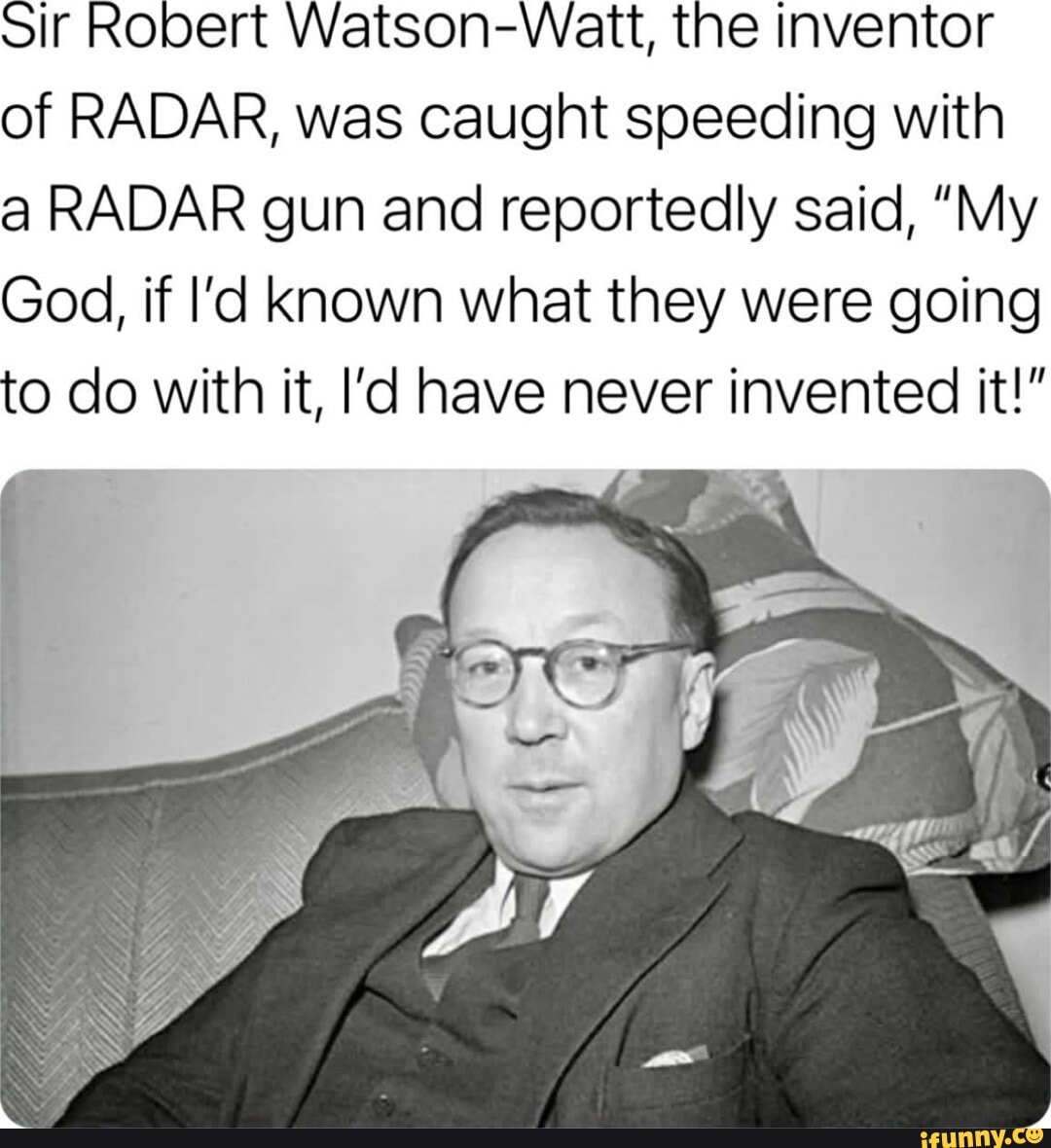 Ir Robert Watson-Watt, the inventor of RADAR, was caught speeding with ...