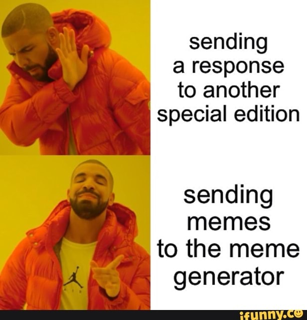 Sending a response to another special edition sending memes to the meme ...